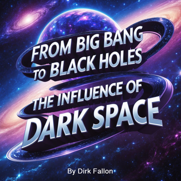 From Big Bang to Black Holes: The Influence of Dark Space by Dirk ...