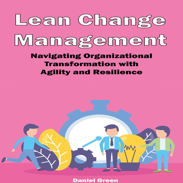 Lean Change Management: Navigating Organizational Transformation with ...