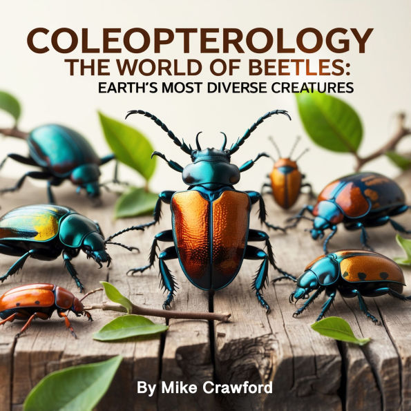 Coleopterology: The World of Beetles: Earth's Most Diverse Creatures by ...