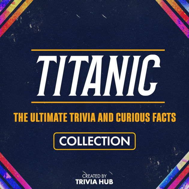 Titanic - The Ultimate Trivia And Curious Facts Collection by Trivia ...