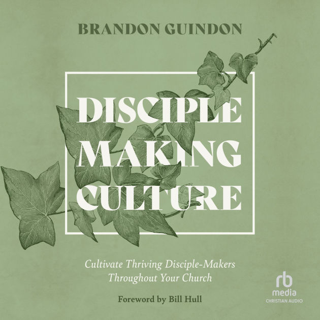 Disciple-Making Culture: Cultivate Thriving Disciple-Makers Throughout ...