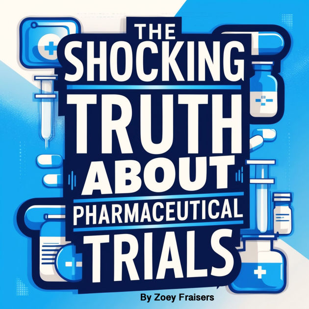 The Shocking Truth about Pharmaceutical Trials by Zoey Fraisers, Naomi ...