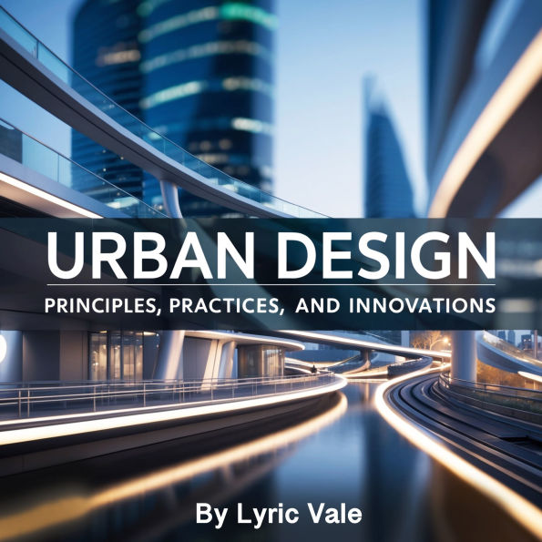Urban Design: Principles, Practices, and Innovations by Lyric Vale ...