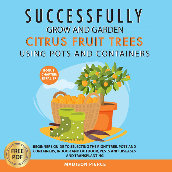 Successfully Grow & Garden Citrus Fruit Trees Using Pots and Containers: Beginner's guide to ...
