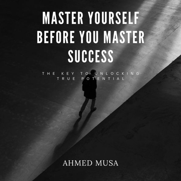 Master Yourself Before You Master Success: The Key to Unlocking True ...