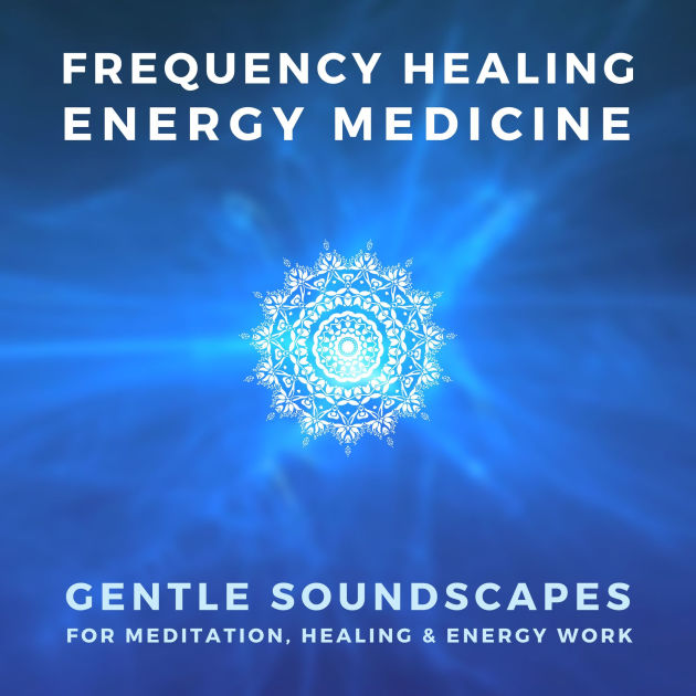 FREQUENCY HEALING - ENERGY MEDICINE - THE SCIENCE OF SOUND THERAPY ...