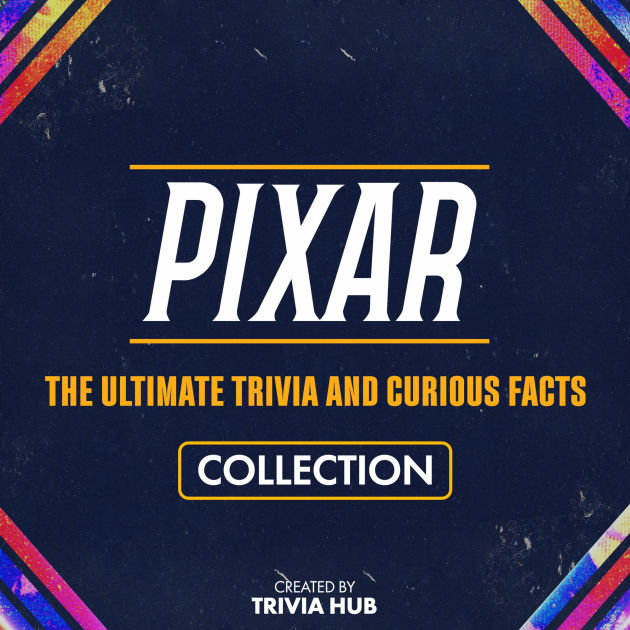 Pixar - The Ultimate Trivia And Curious Facts Collection by Trivia Hub ...