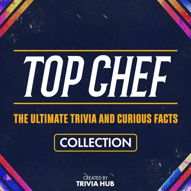 Top Chef - The Ultimate Trivia And Curious Facts Collection by Trivia ...