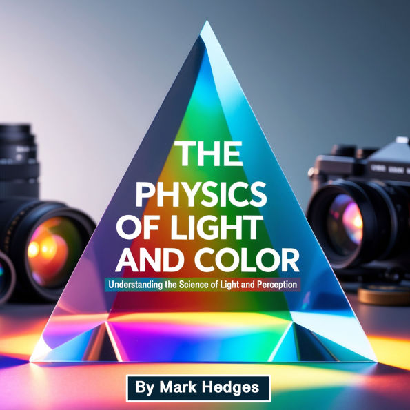 The Physics of Light and Color: Understanding the Science of Light and ...