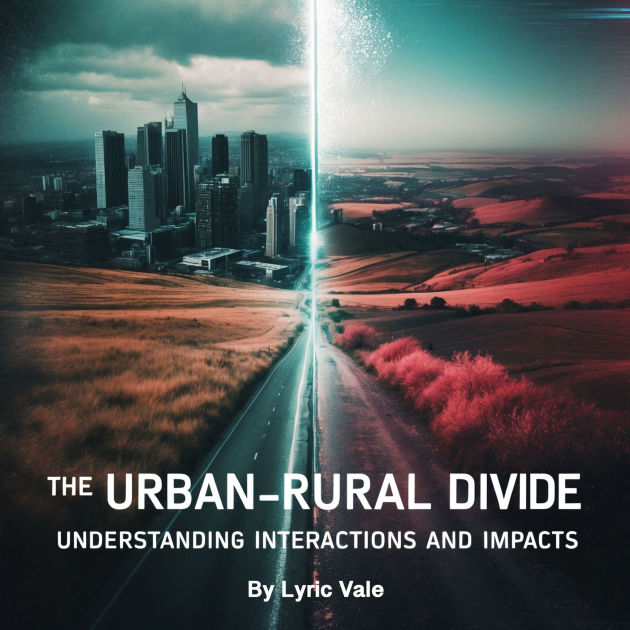 The Urban-Rural Divide: Understanding Interactions and Impacts by Lyric ...