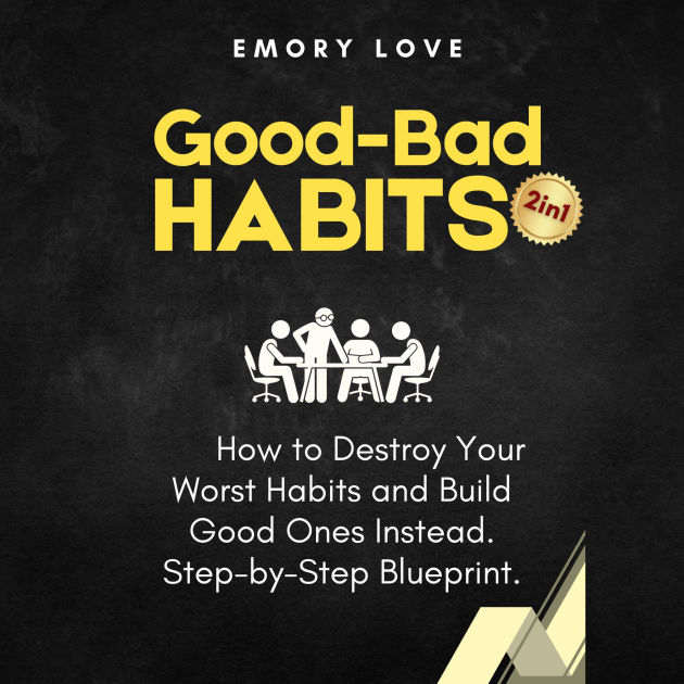 Good-Bad Habits (2 in 1): How to Destroy Your Worst Habits and Build ...