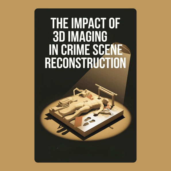 The Impact of 3D Imaging in Crime Scene Reconstruction by Ashlee Silva ...