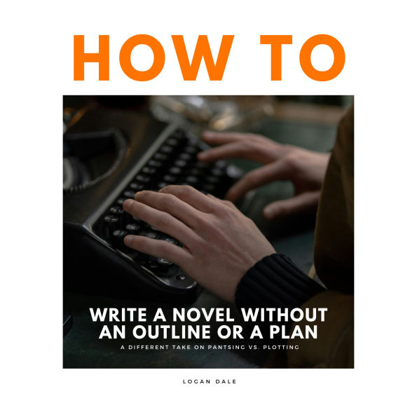How to Write a Novel Without an Outline or a Plan - A Different Take on ...