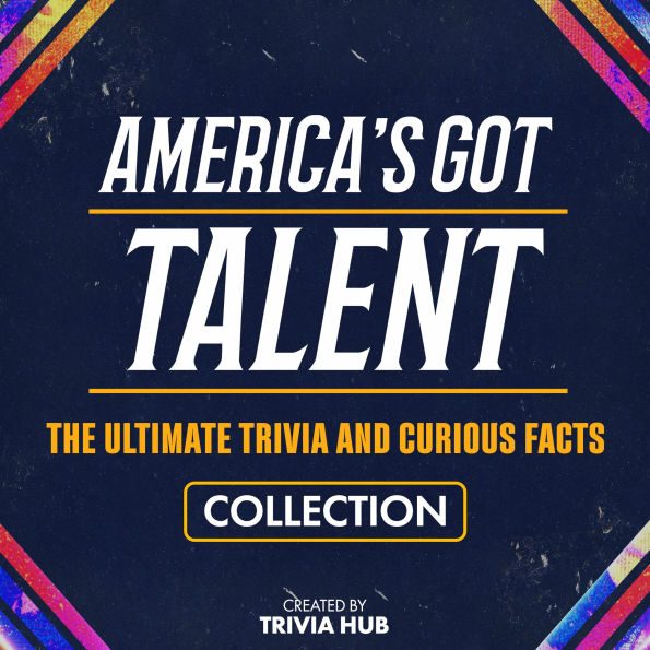 America's Got Talent - The Ultimate Trivia And Curious Facts Collection ...