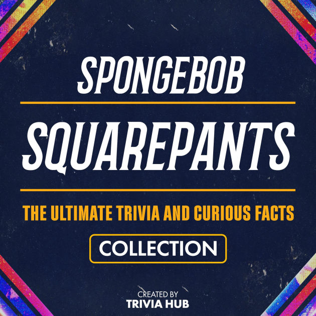 Spongebob Squarepants - The Ultimate Trivia And Curious Facts ...
