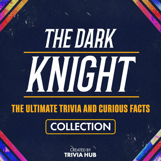 Dark Knight, The - The Ultimate Trivia And Curious Facts Collection by ...