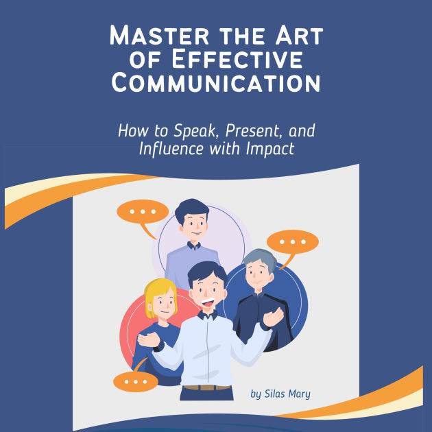 Master the Art of Effective Communication: How to Speak, Present, and ...