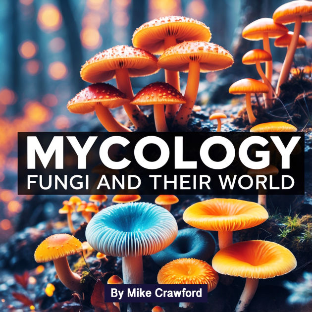 Mycology: Fungi and Their World by Mike Crawford, Brigit Henderson ...