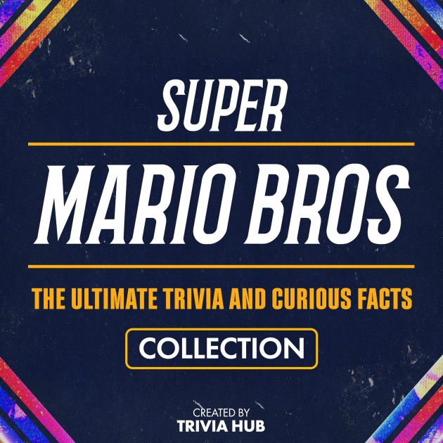 Super Mario Bros - The Ultimate Trivia And Curious Facts Collection by ...