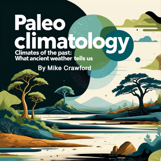 Paleoclimatology: Climates of the Past: What Ancient Weather Tells Us ...