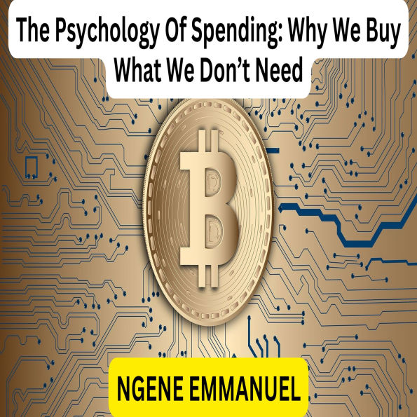 The Psychology Of Spending: Why We Buy What We Don't Need by NGENE EMMANUEL, Thomas Lingard ...