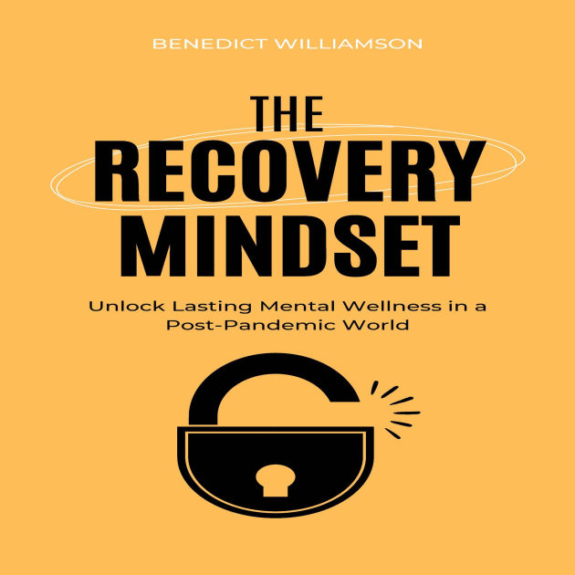 The Recovery Mindset: Unlock Lasting Mental Wellness in a Post-Pandemic ...
