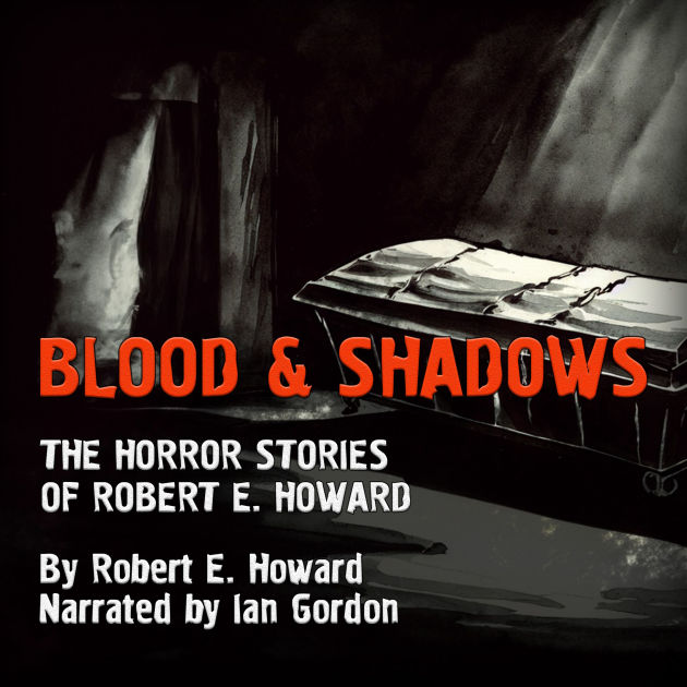 Blood and Shadows: The Horror Stories of Robert E. Howard by Robert E ...