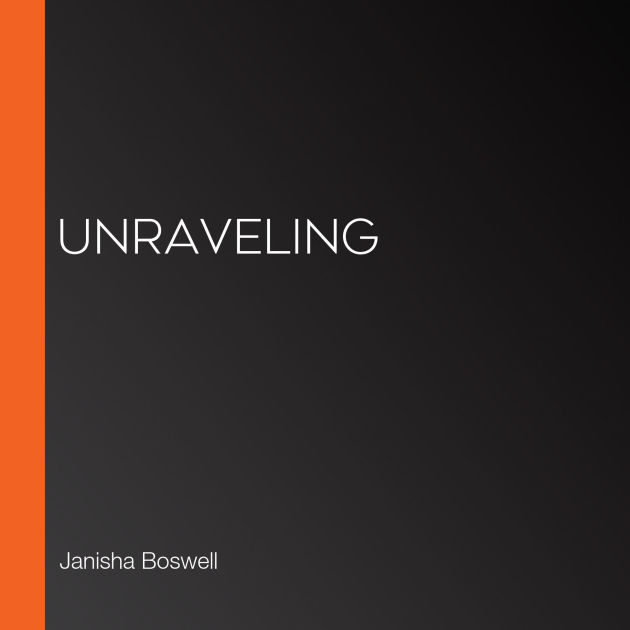 Unraveling by Janisha Boswell, Leanne Woodward, Dexter Thornton ...