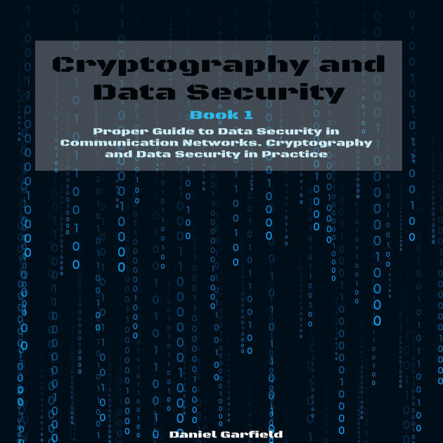 Cryptography and Data Security: Book 1: Proper Guide to Data Security ...