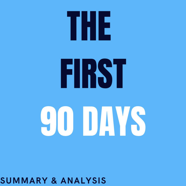 The First 90 Days: Book summary & analysis (Abridged) by Michael D ...