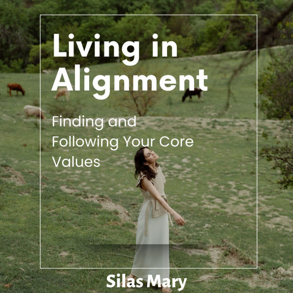 Living in Alignment: Finding and Following Your Core Values by Silas Mary, Digital Voice Archie ...