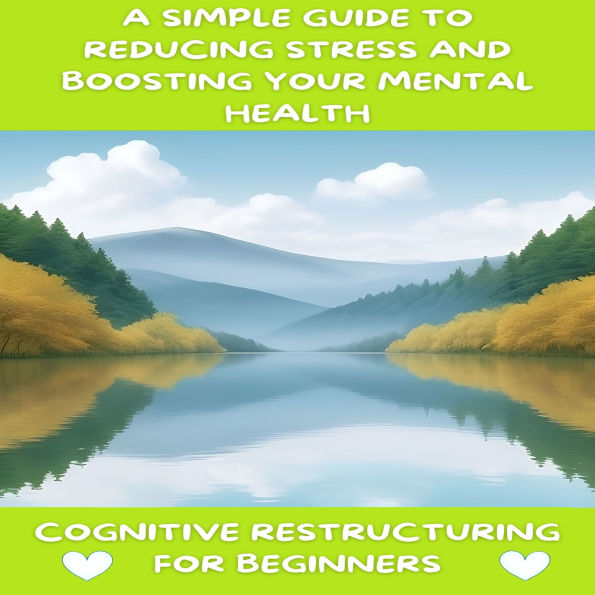 Cognitive Restructuring for Beginners: A Simple Guide to Reducing ...