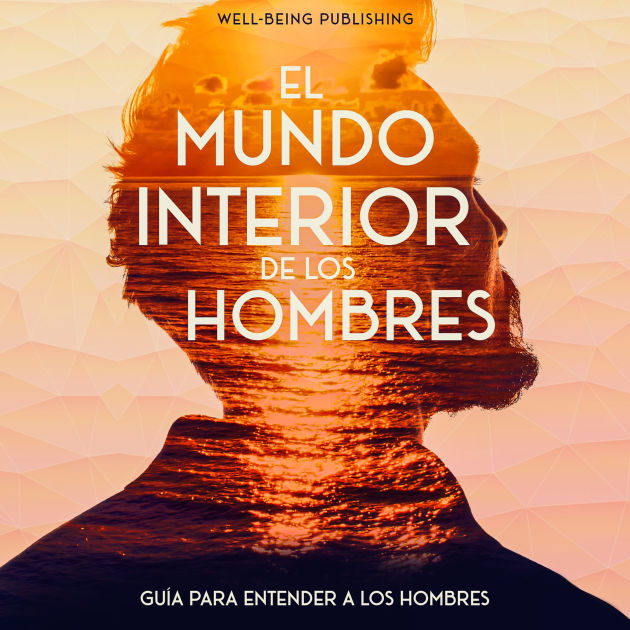 El mundo interior de los hombres: Guía para entender a los hombres by ...