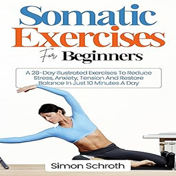 Somatic Exercises For Beginners: A 28-Day Illustrated Exercises To ...