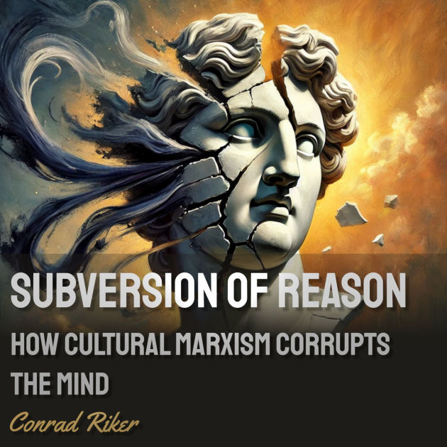 Subversion of Reason: How Cultural Marxism Corrupts the Mind by Conrad ...