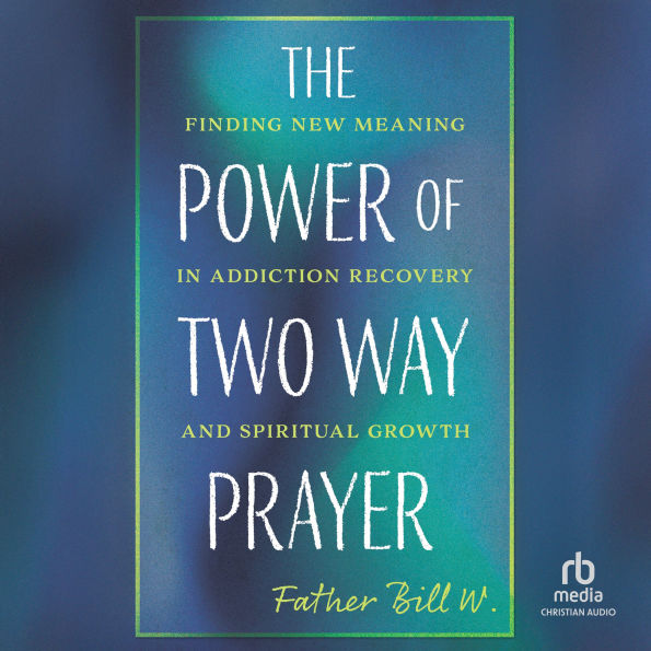 The Power of Two Way Prayer: Finding New Meaning in Addiction Recovery ...