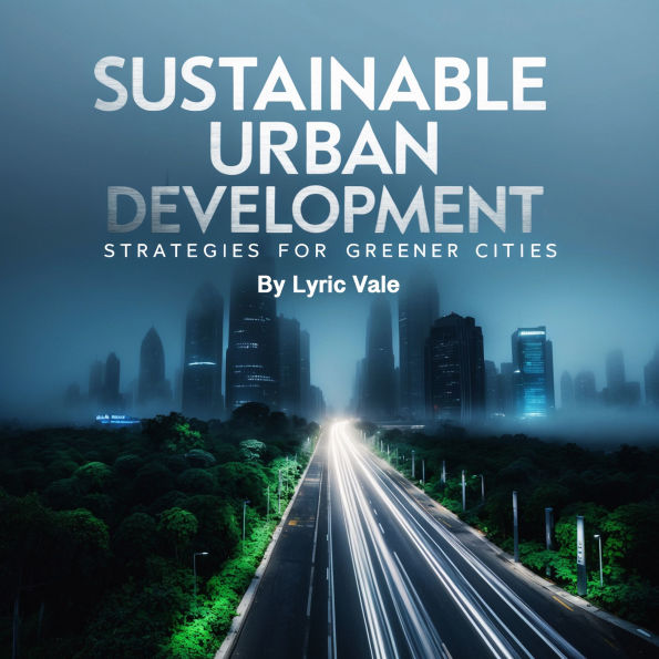 Sustainable Urban Development: Strategies for Greener Cities by Lyric ...
