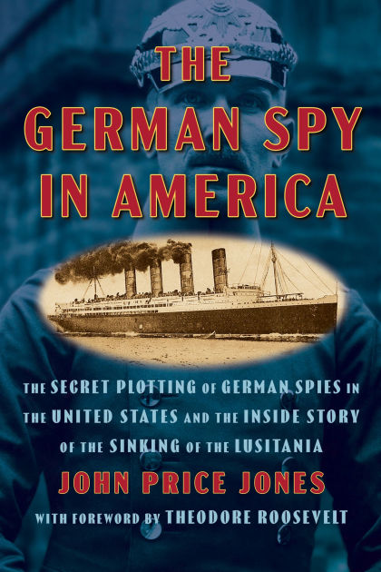 The German Spy in America: The Secret Plotting of German Spies in the ...