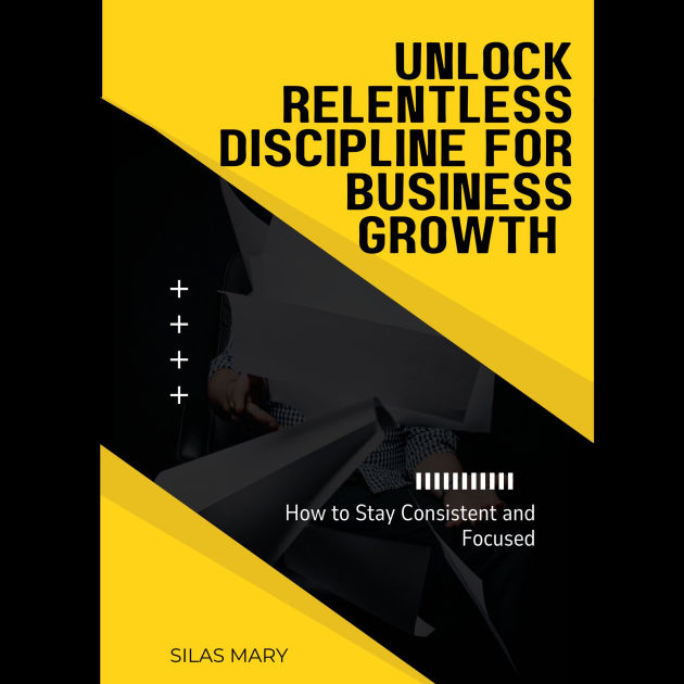 Unlock Relentless Discipline for Business Growth: How to Stay ...