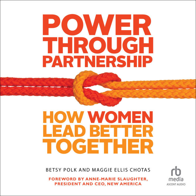 Power Through Partnership: How Women Lead Better Together by Maggie ...