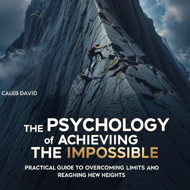 The Psychology of Achieving the Impossible: Practical Guide to ...