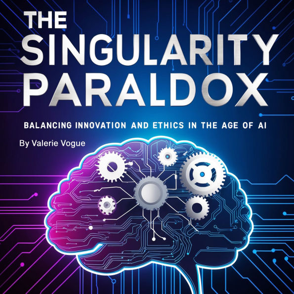 The Singularity Paradox: Balancing Innovation and Ethics in the Age of AI by Valerie Vogue ...