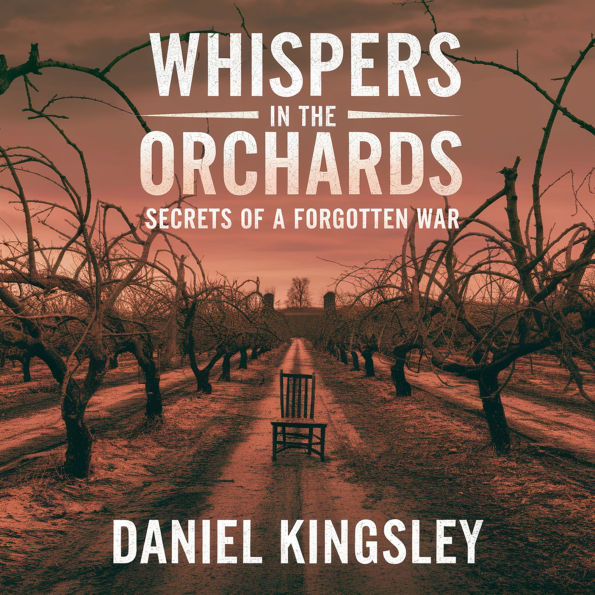 Whispers in the Orchards - Secrets of a Forgotten War by Daniel Kingsley | 2940194774968 ...