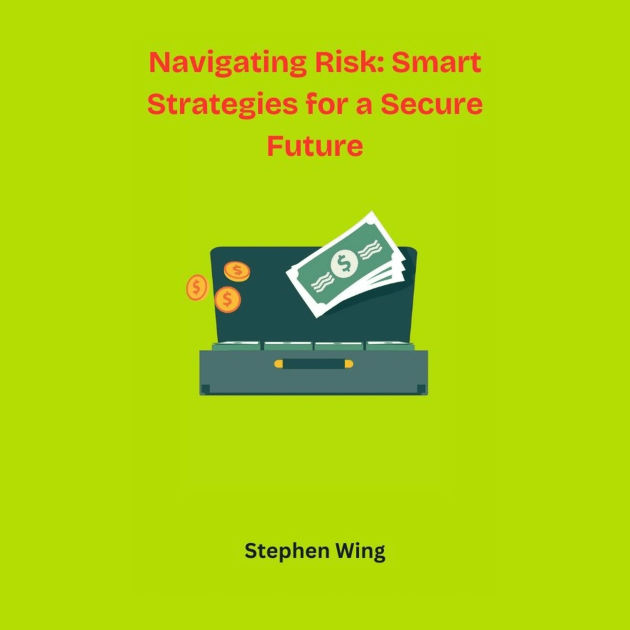 Navigating Risk: Smart Strategies for a Secure Future by Stephen Wing ...