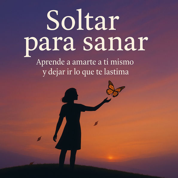Soltar para sanar: Aprende a amarte a ti mismo y dejar ir lo que te lastima by Eliana Montemayor ...