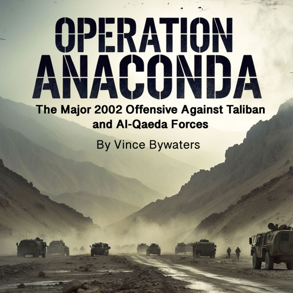 Operation Anaconda: The Major 2002 Offensive Against Taliban and Al ...