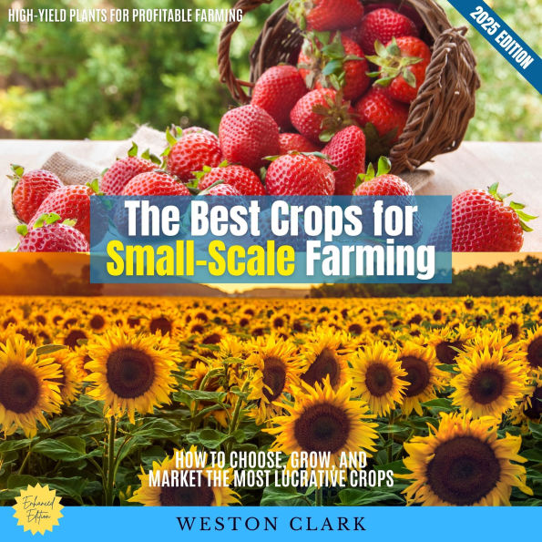 Best Crops for Small-Scale Farming:, The: High-Yield Plants for ...