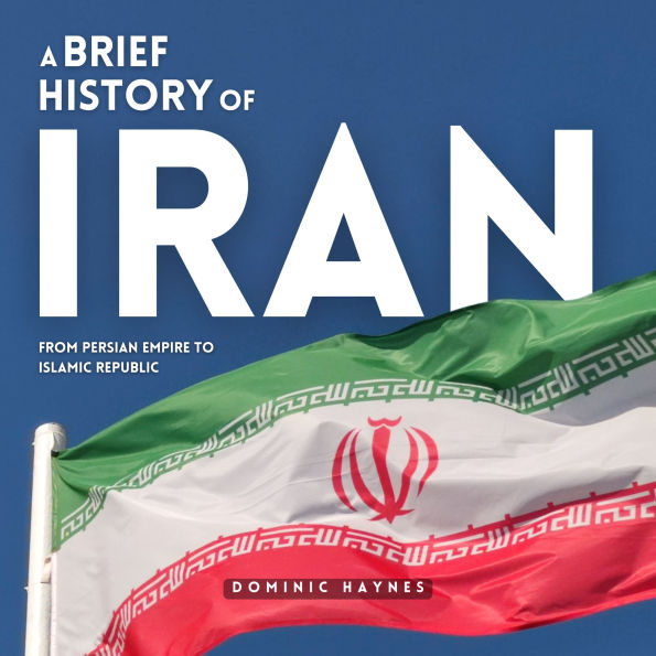 A Brief History of Iran: From Persian Empire to Islamic Republic by ...