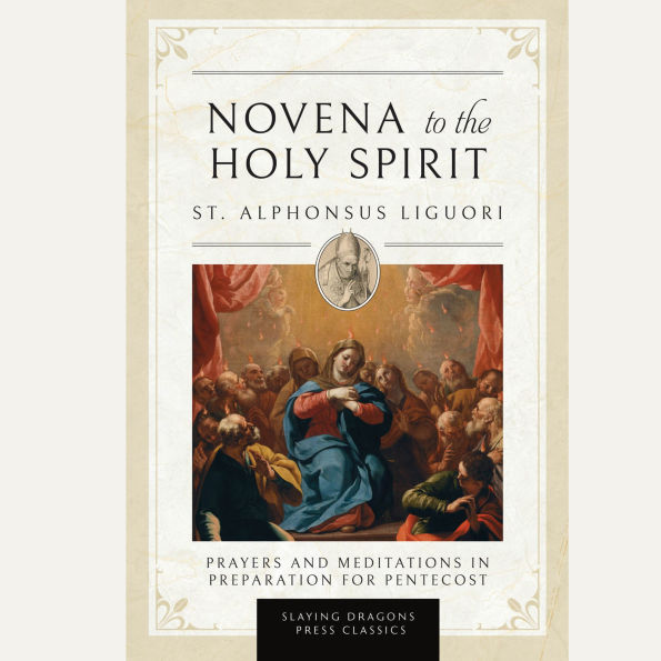 Novena to the Holy Spirit: Prayers and Meditations in Preparation for Pentecost by St. Alphonsus ...