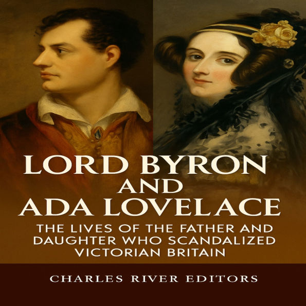 Lord Byron and Ada Lovelace: The Lives of the Father and Daughter Who ...